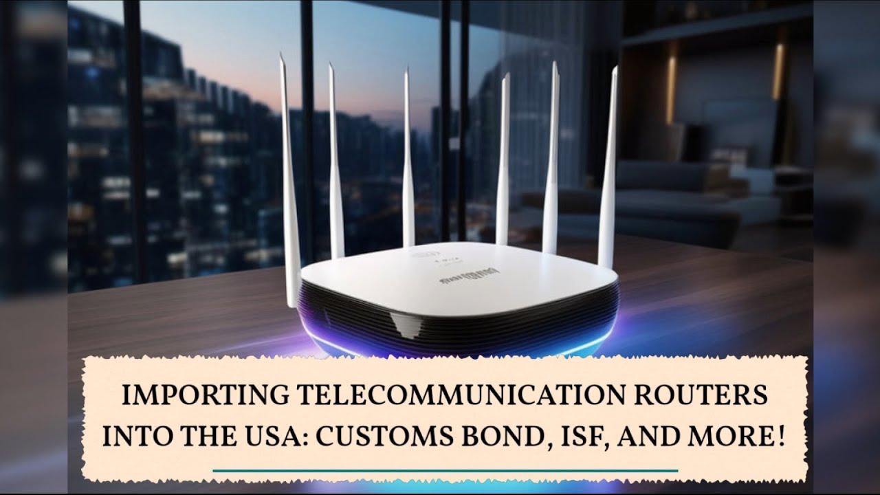Importing Telecommunication Routers into the USA: Customs Bond, ISF ...