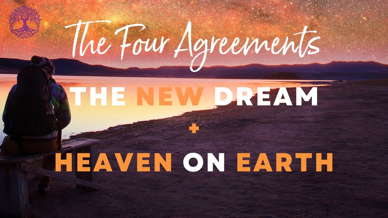 The Four Agreements: The New Dream - Heaven on Earth - YouTube