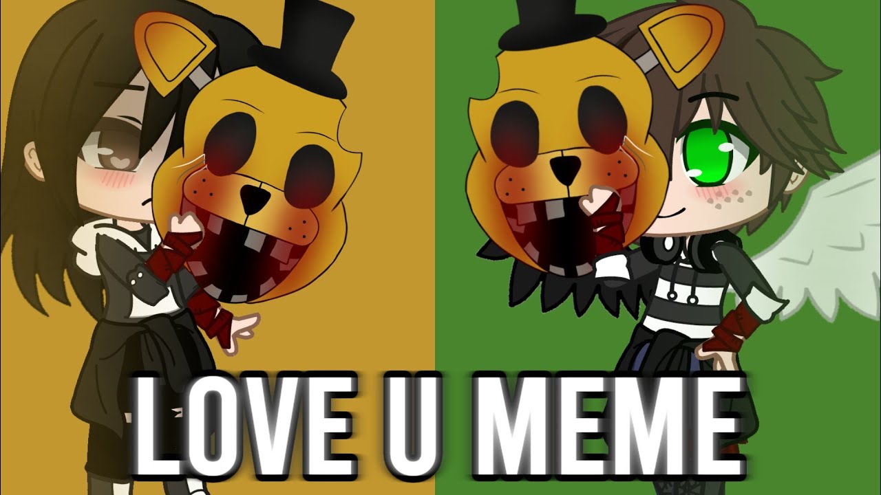 Love U Meme Cc And Cassidy Fnaf Au Gacha Club Youtube