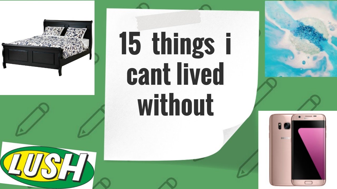 15 THINGS I CANT LIVE WIThOUT - YouTube