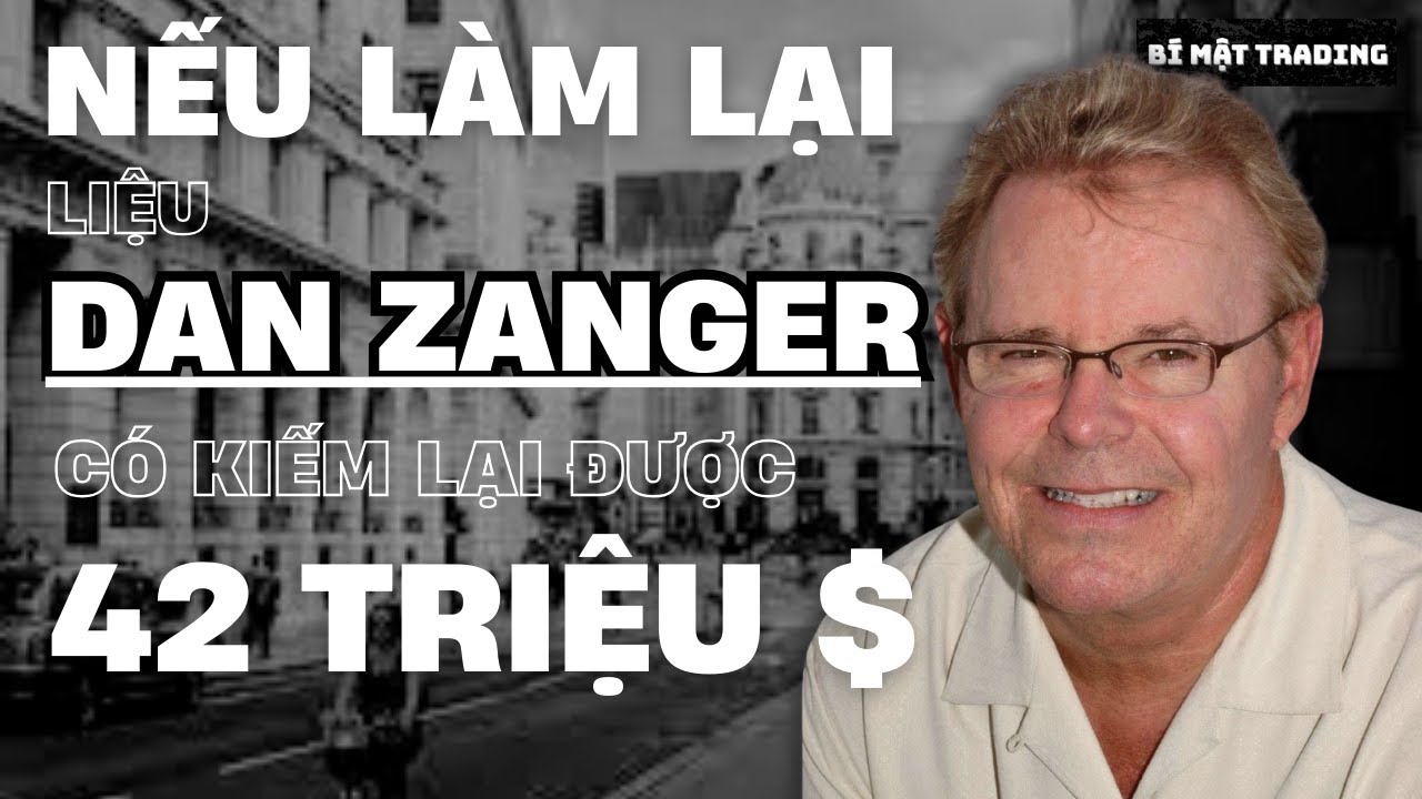 Dan Zanger có kiếm lại được 42 triệu USD, NẾU ĐƯỢC LÀM LẠI KHÔNG???/TÂM ...