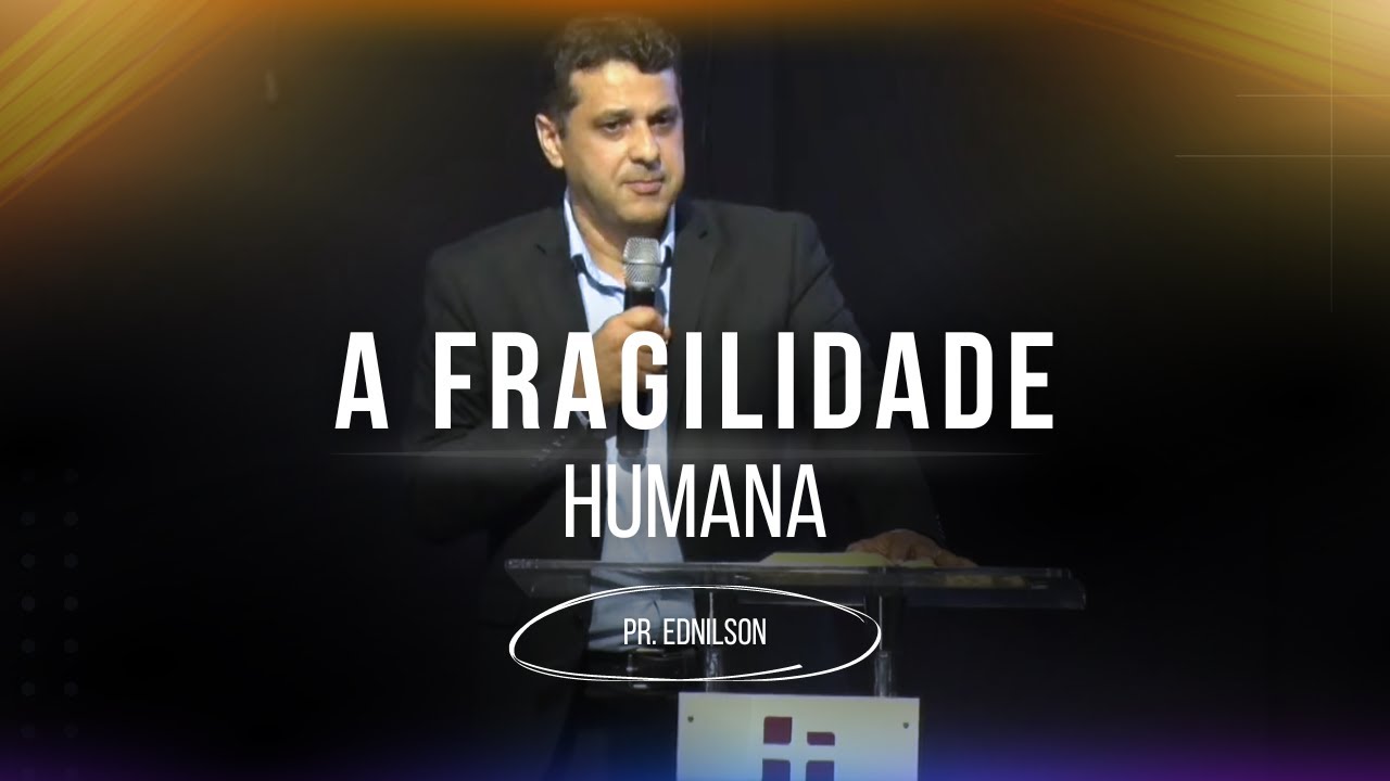 A fragilidade humana - Pr. Ednilson - YouTube