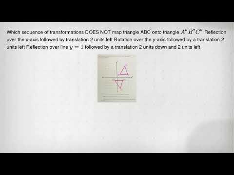 Which sequence of transformations DOES NOT map triangle ABC onto triangle A''B''C'' Reflection ...