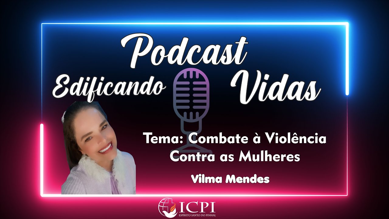 11º Episódio Podcast Edificando Vidas - Vilma Mendes - 02/08/2024 - YouTube