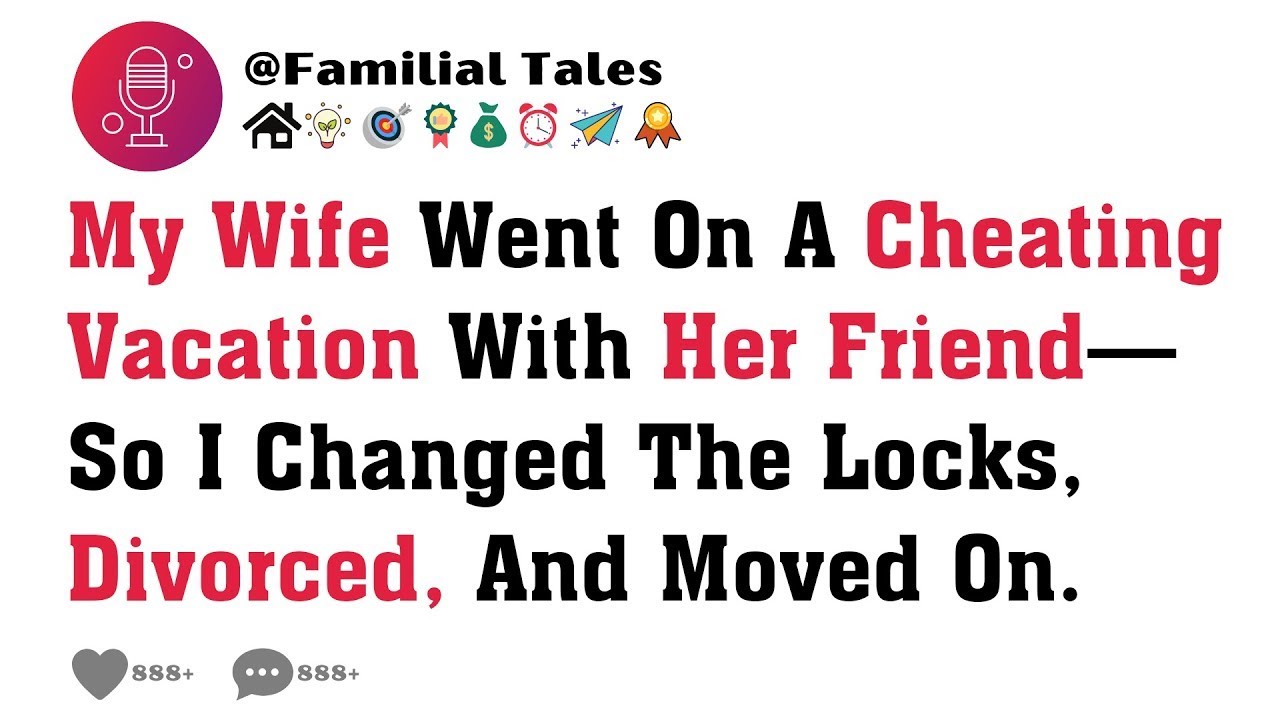 My Wife Went On A Cheating Vacation With Her Friend—So I Changed The Locks, Divorced, And Moved ...