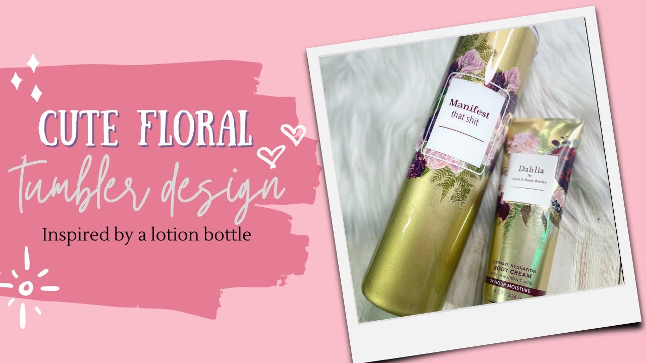 Cute floral tumbler design. Inspired by lotion bottle. - YouTube