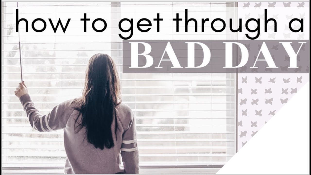 How To Get Through A Bad Day (and make it better!) | Intentional living ...