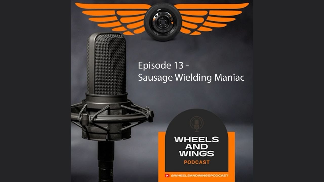 Episode 13 - Sausage Wielding Maniac - Wheels And Wings Podcast - YouTube