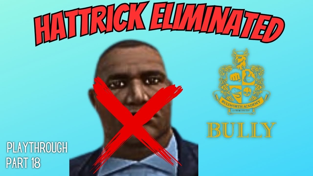 Bully- Part 18- We FINALLY Get rid of MR HATTRICK!!! - YouTube