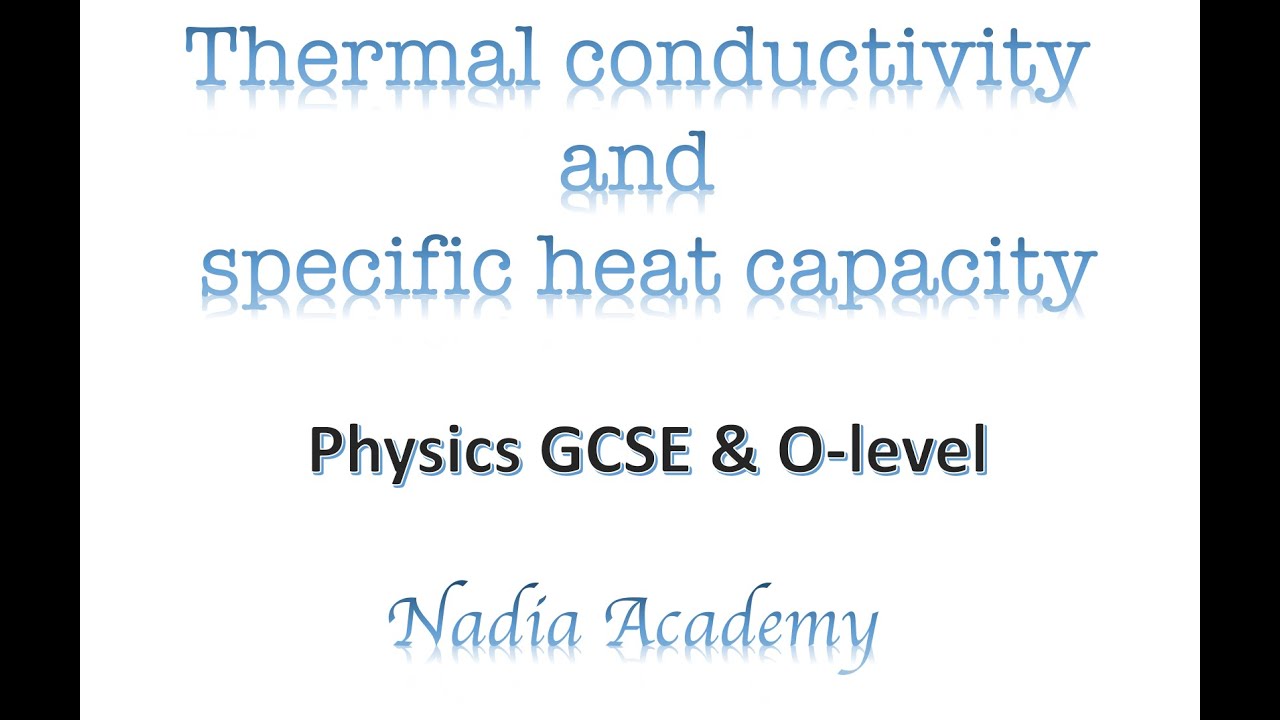Physics GCSE and O level Physics Thermal conductivity and Specific heat ...