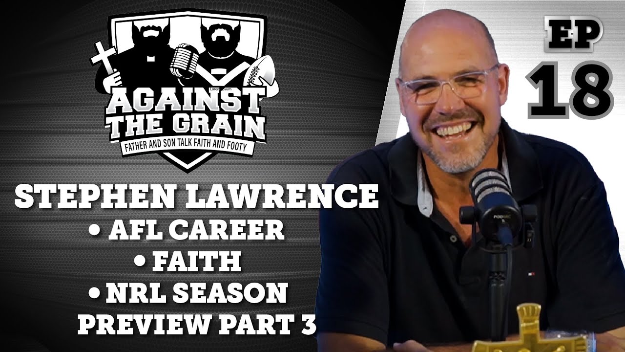 Ep 18: Stephen Lawrence, AFL career, ⁠⁠Faith. NRL season preview part 3. Against The Grain ...