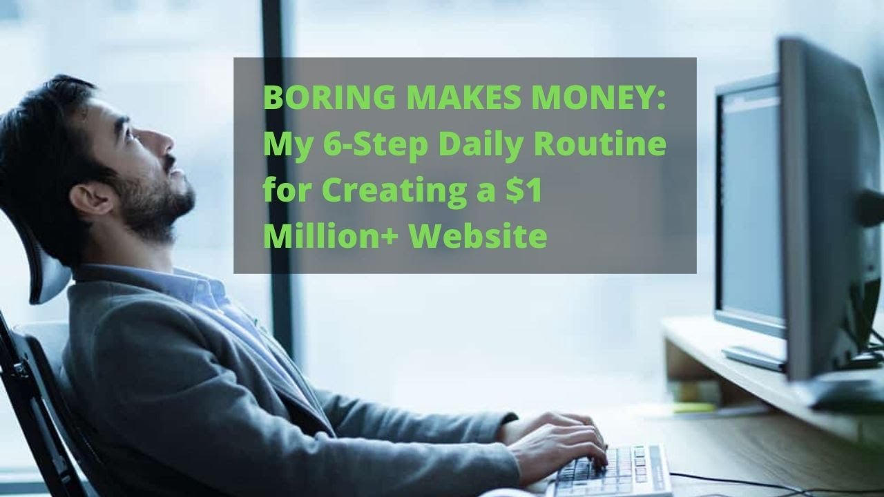 Boring Makes Money: My 6-Step Daily Routine for Creating a $1 Million+ ...