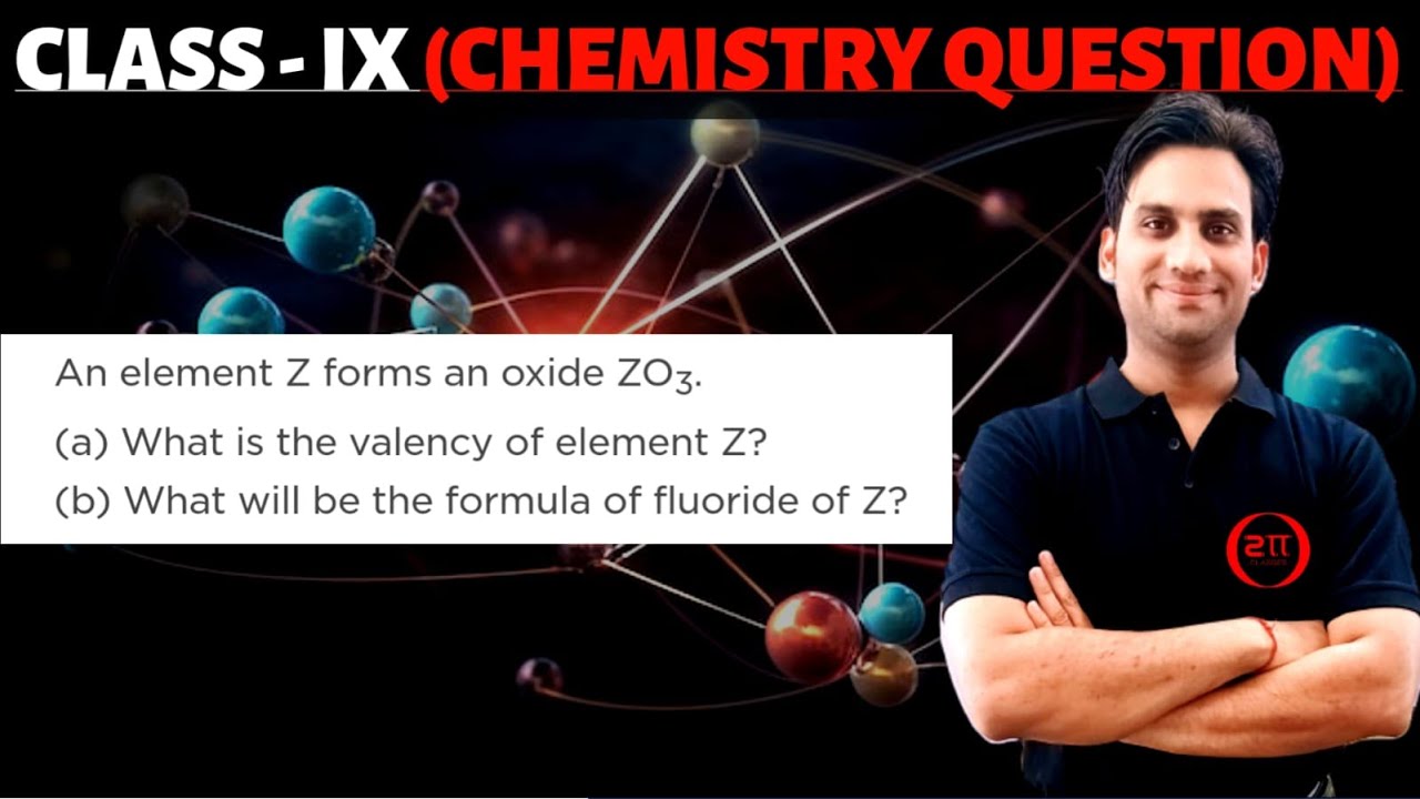 An element Z forms an oxide ZO₃. a) What is the valency of element Z? b ...