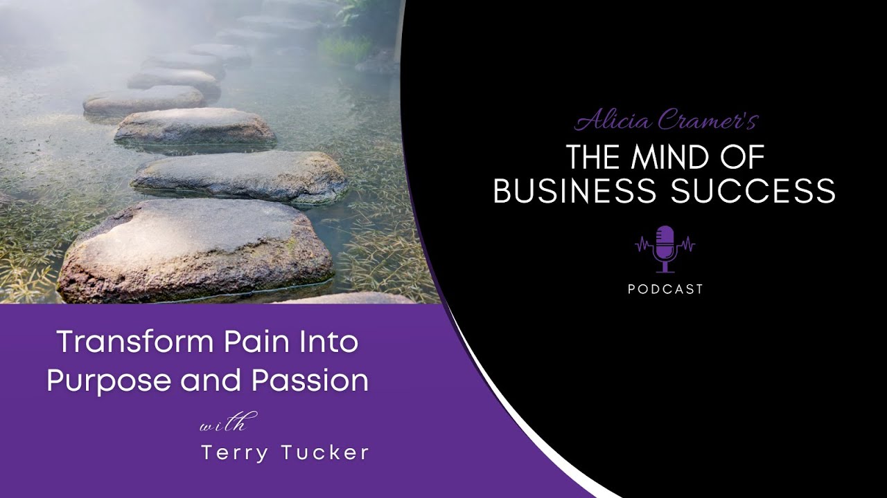 Transform Pain Into Purpose and Passion with Terry Tucker | The Mind of ...