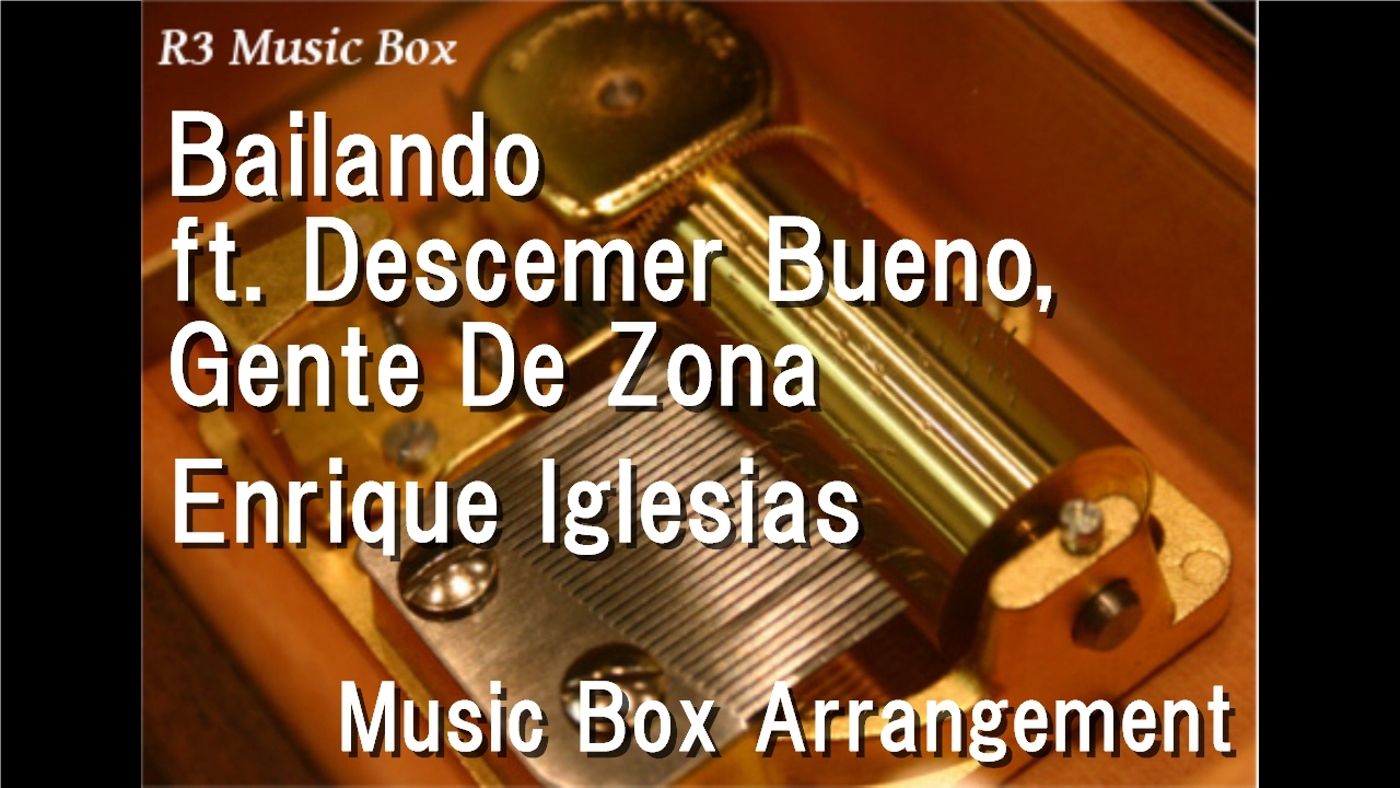 Bailando ft. Descemer Bueno, Gente De Zona/Enrique Iglesias [Music Box ...