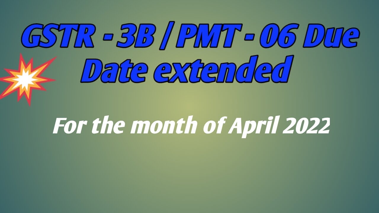GSTR - 3B/PMT- 06 Due date extended for the month of April 2022 - YouTube