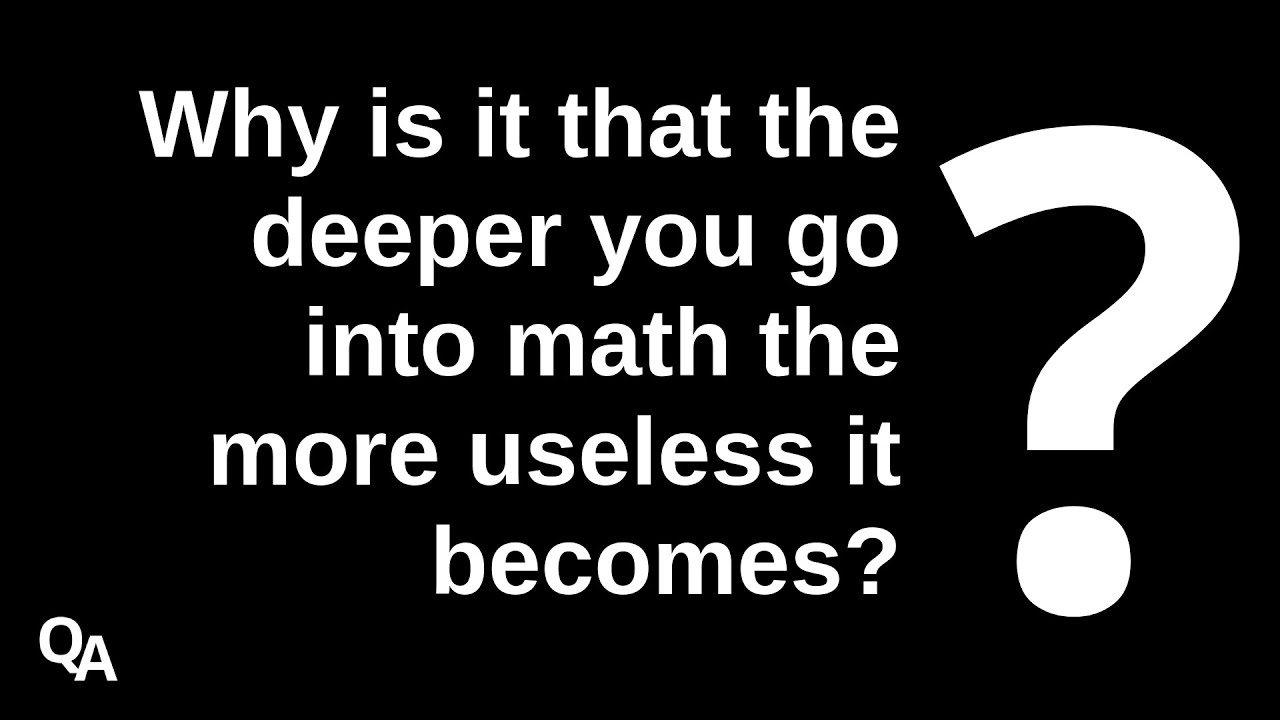 Why is it that the deeper you go into math the more useless it becomes ...
