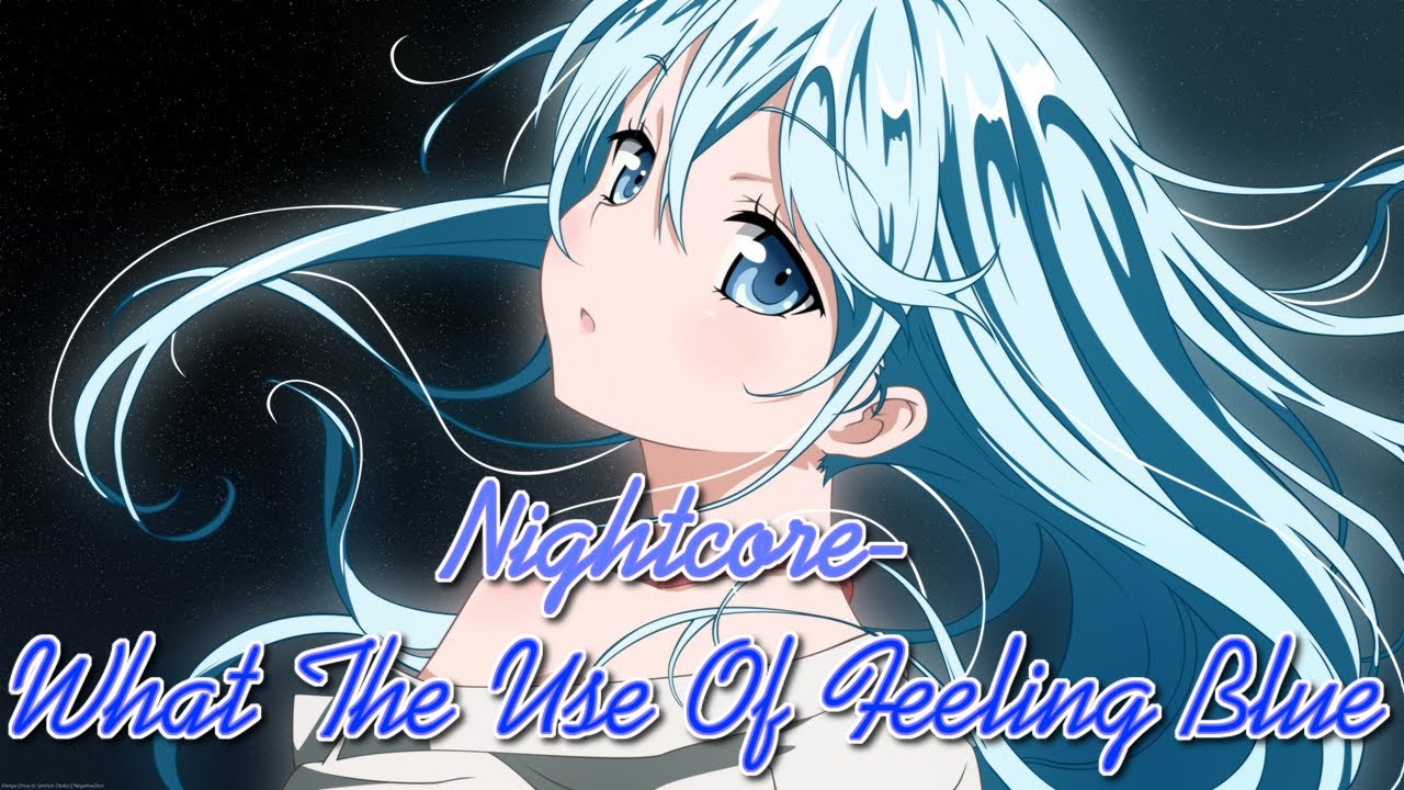 Nightcore- Whats The Use Of Feeling Blue (COVER) W/ lyrics - YouTube