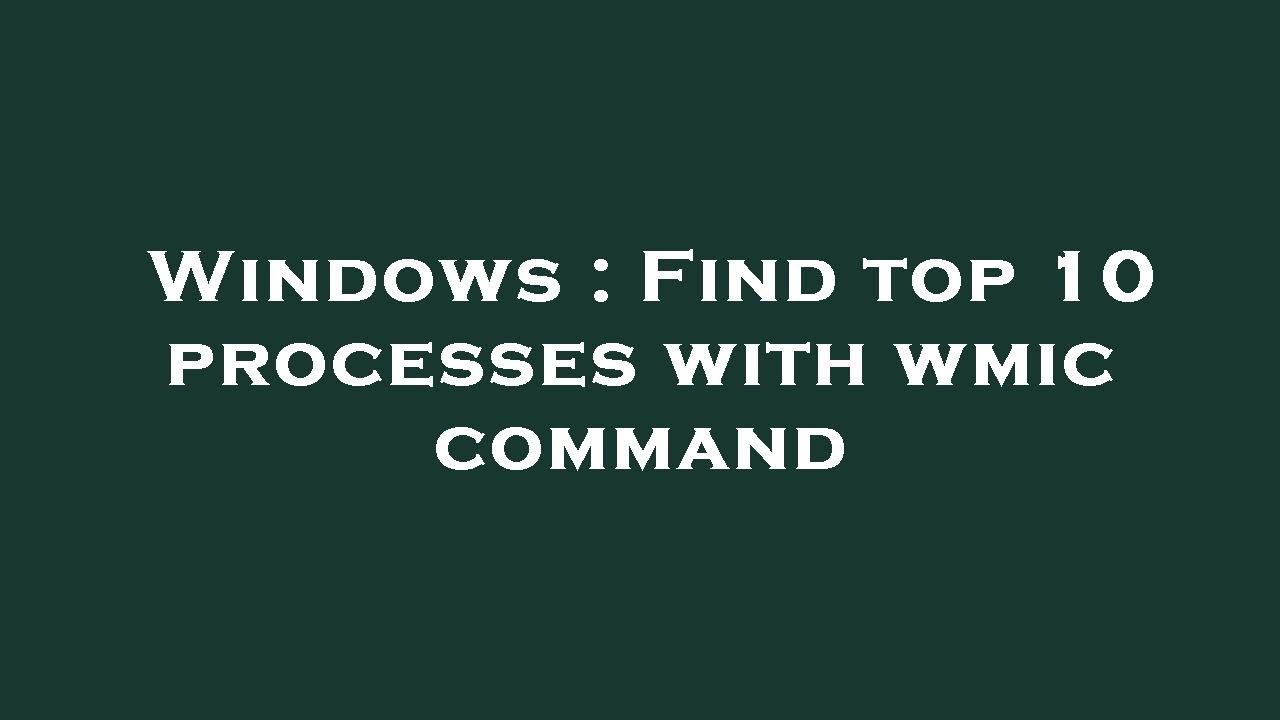 Windows : Find top 10 processes with wmic command - YouTube