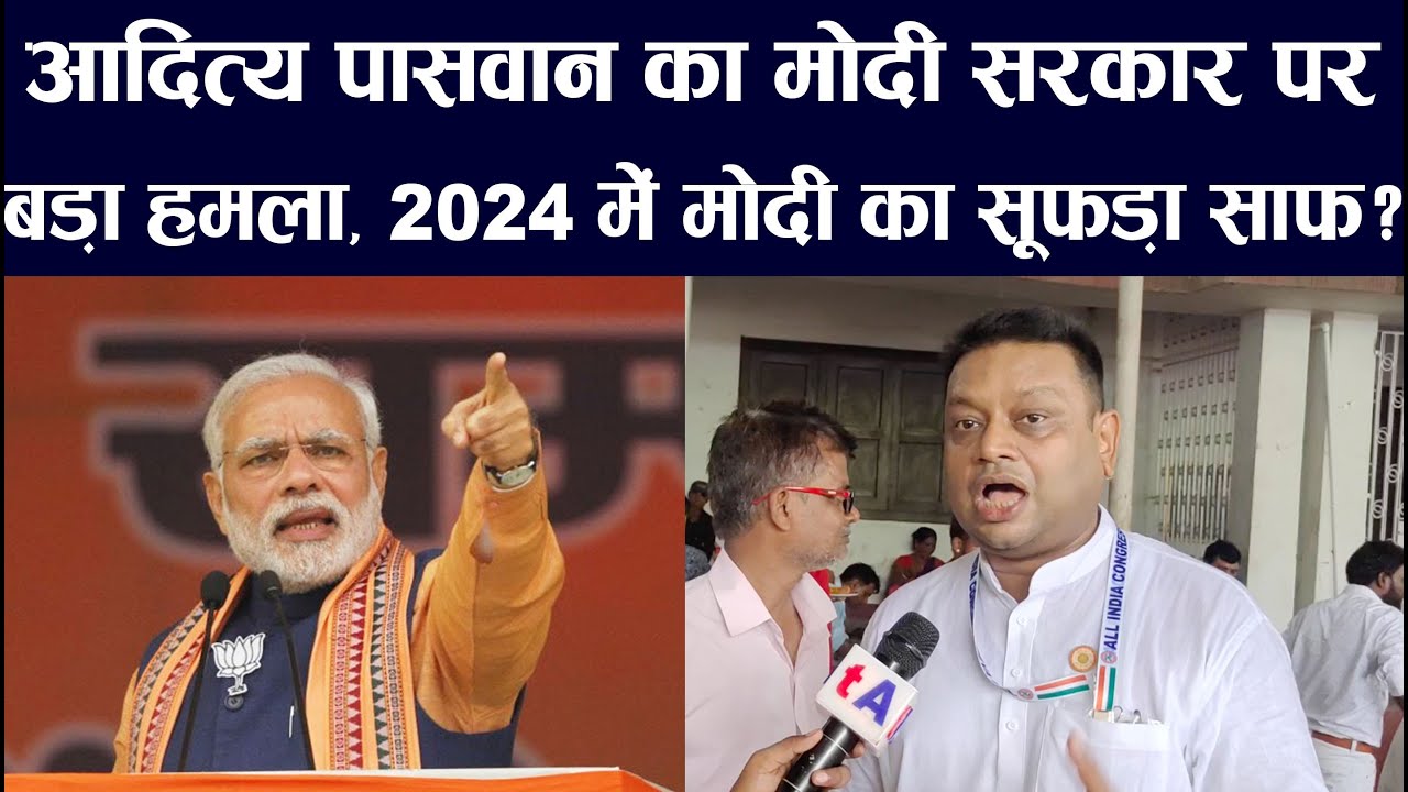 Aditya Paswan का मोदी सरकार पर बड़ा हमला, 2024 मे Modi का सूफड़ा साफ ...