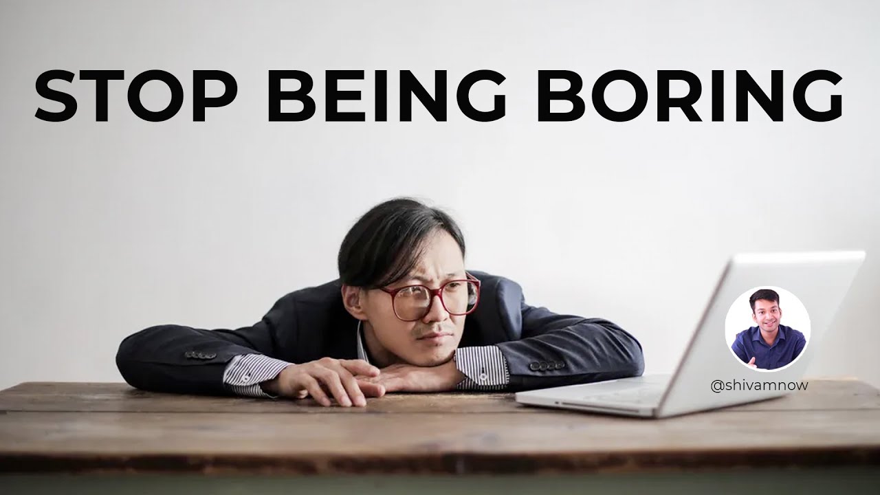 How to stop being boring? 4 Tips to be more Interesting- SHIVAMNOW ...