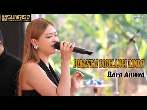 DIRANTAI DIGELANGI RINDU | RARA AMORA | SUNRISE MUSIC ENTERTAINMENT |LIVE KETANGGAN GRINGSING BATANG