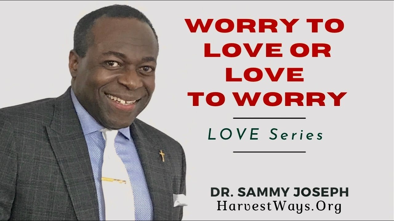 'Worry to LOVE OR Love to WORRY' | LOVE series | Dr. Sammy Joseph - YouTube