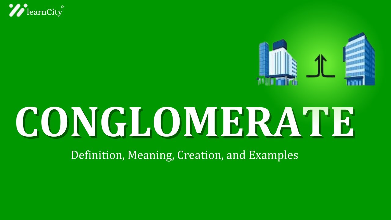 Conglomerate: Definition, Meaning, Creation, and Examples! - YouTube