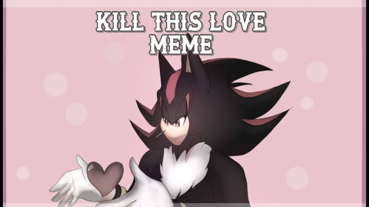 KILL THIS LOVE meme /Shadow the hedgehog/ - YouTube