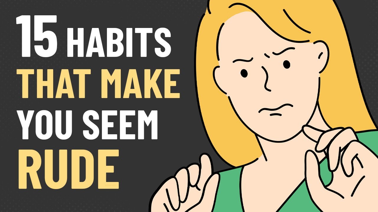 15 Habits That Make You Seem Rude - YouTube