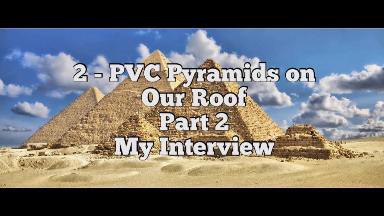 2 - PVC Pyramids on Our Roof - Part 2 - My Interview - YouTube