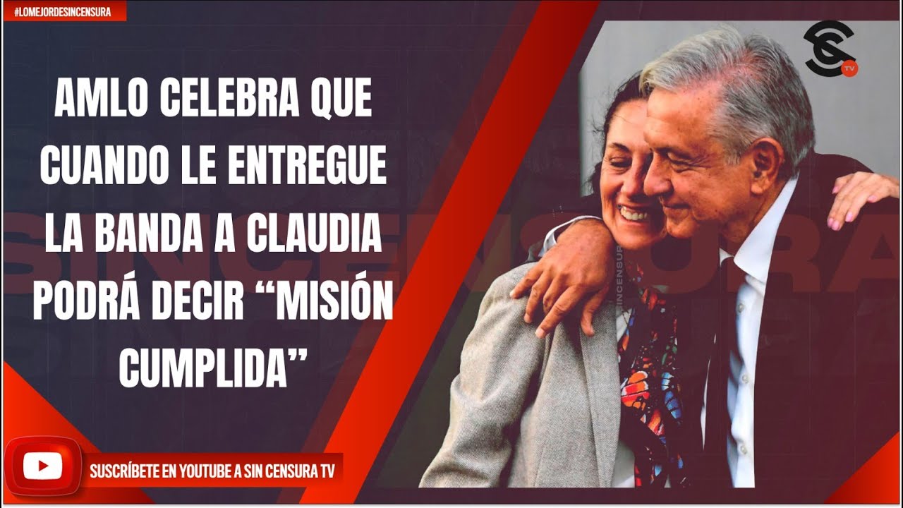 AMLO CELEBRA QUE CUANDO LE ENTREGUE LA BANDA A CLAUDIA PODRÁ DECIR ...