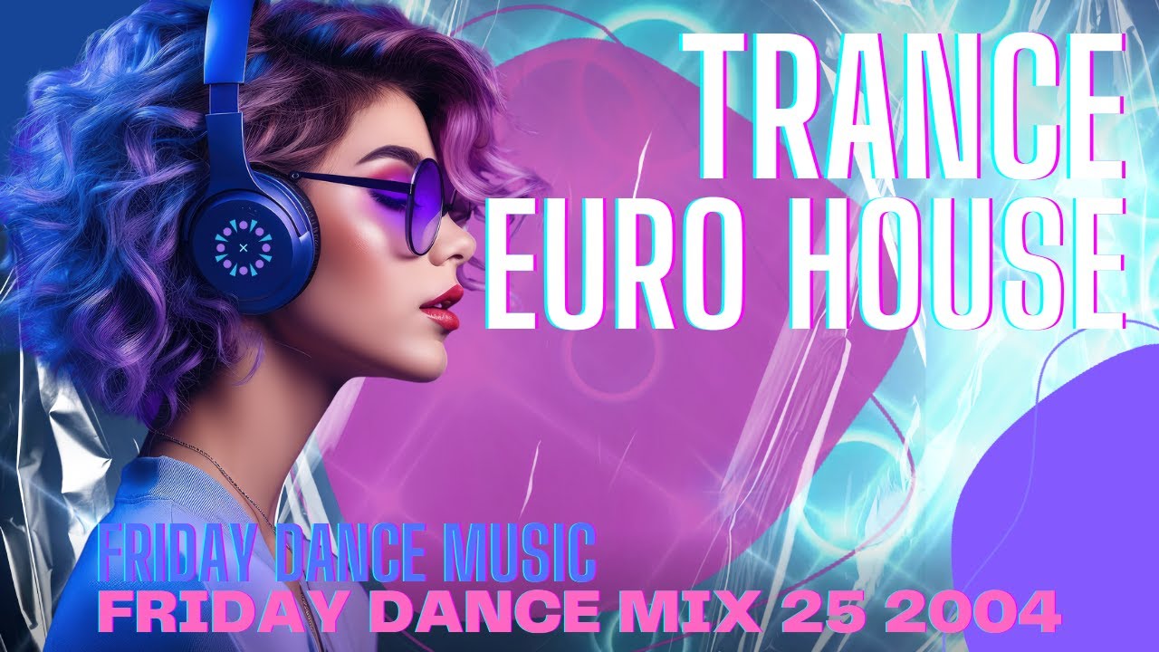 Friday Dance Mix 25 2004 | Trance | Euro House - YouTube
