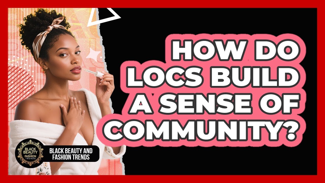 How Do Locs Build A Sense Of Community? - Black Beauty and Fashion ...