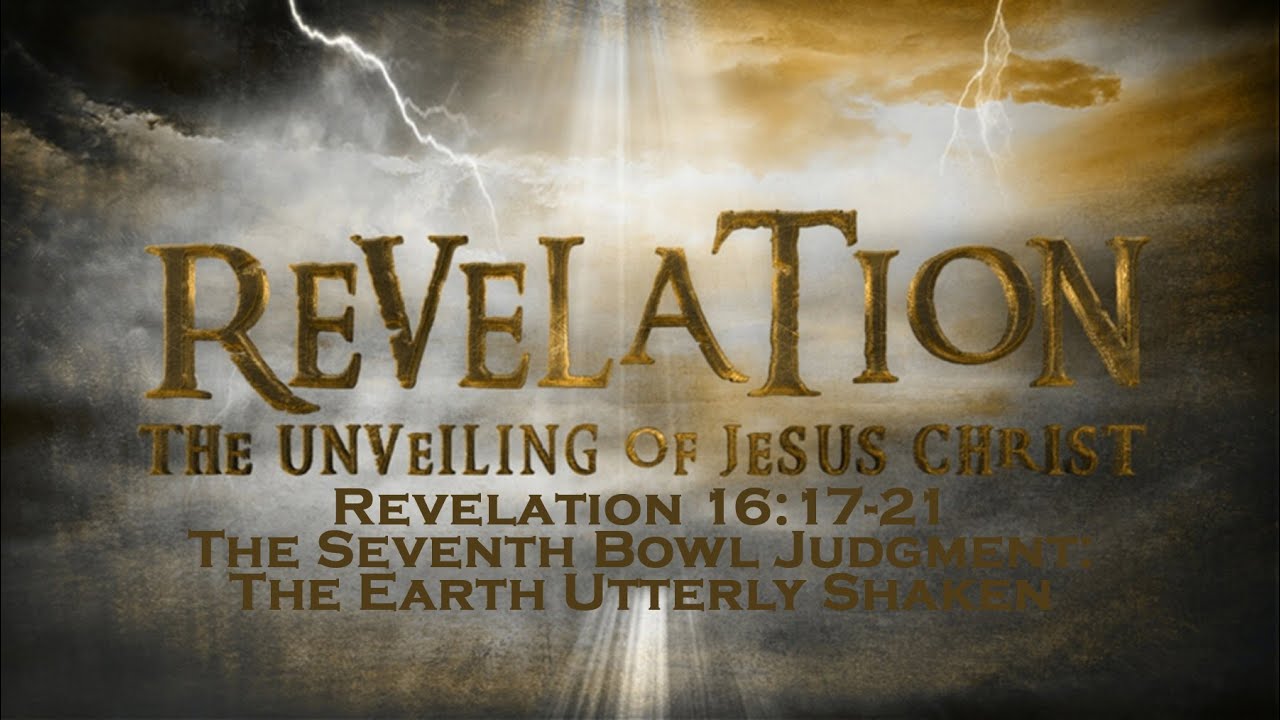 Revelation 16:17-21 ~ The Seventh Bowl Judgment, The Earth Utterly ...
