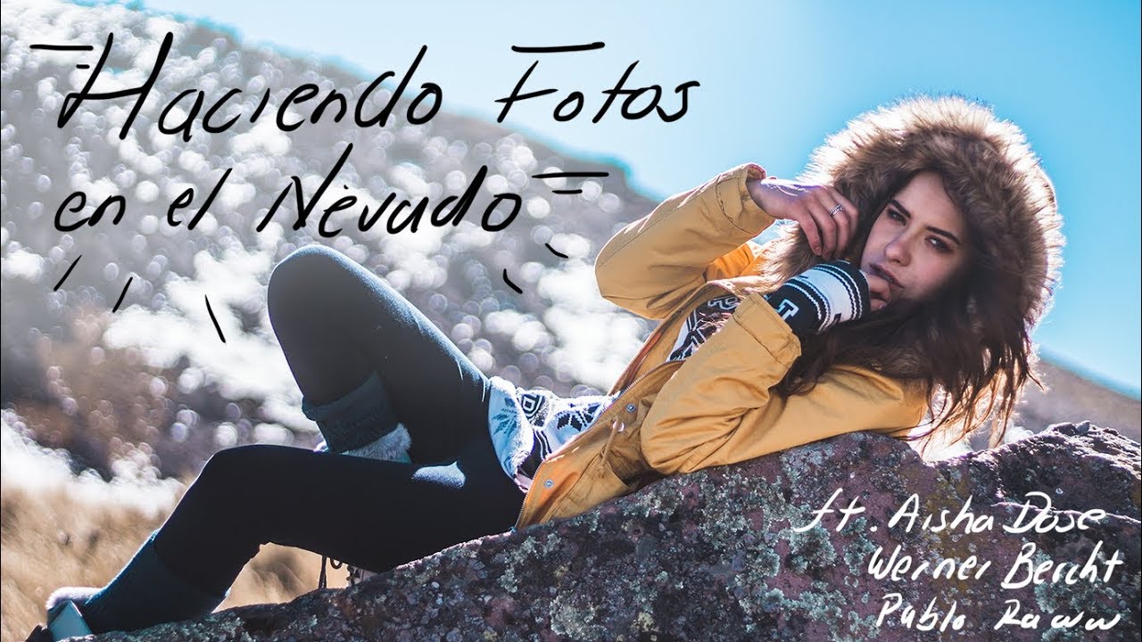 Haciendo fotos en el Nevado // NahumPhoto ft. Aisha Dose/Werner Bercht ...