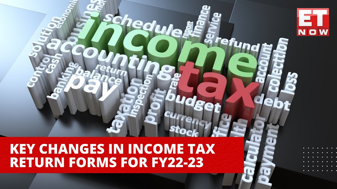 Income Tax Return Filing 2022-23: Key Changes In ITR Forms You Need To Know | ET Now - YouTube
