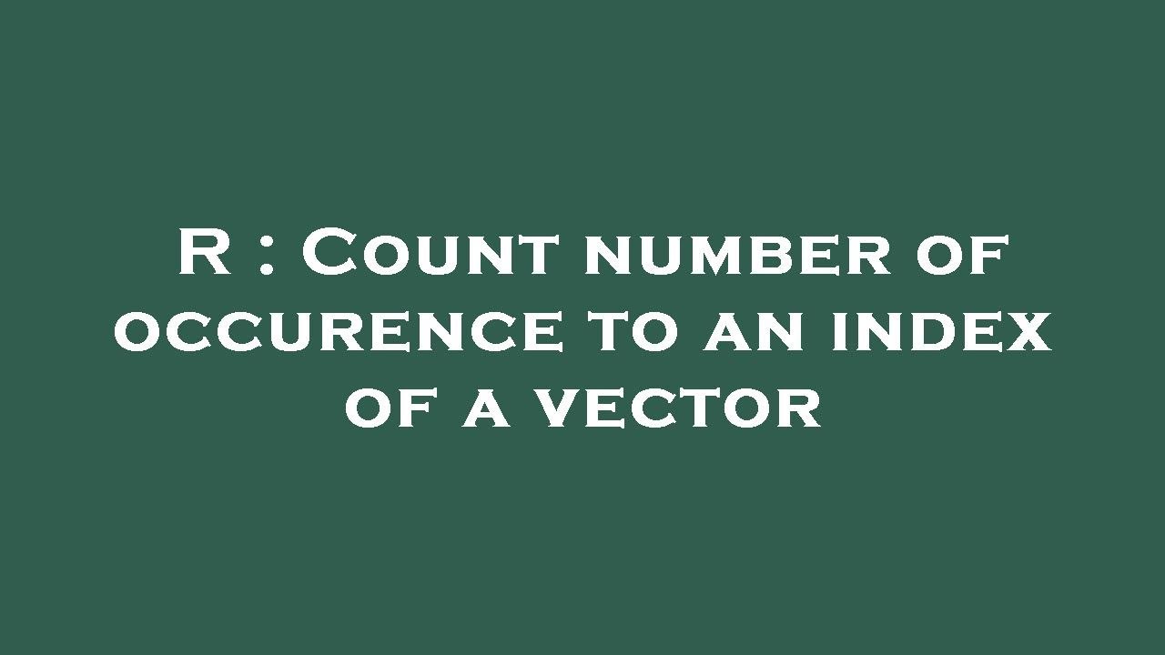 R Count Number Of Occurence To An Index Of A Vector YouTube R Count Number Of Occurence To An Index Of A Vector YouTube