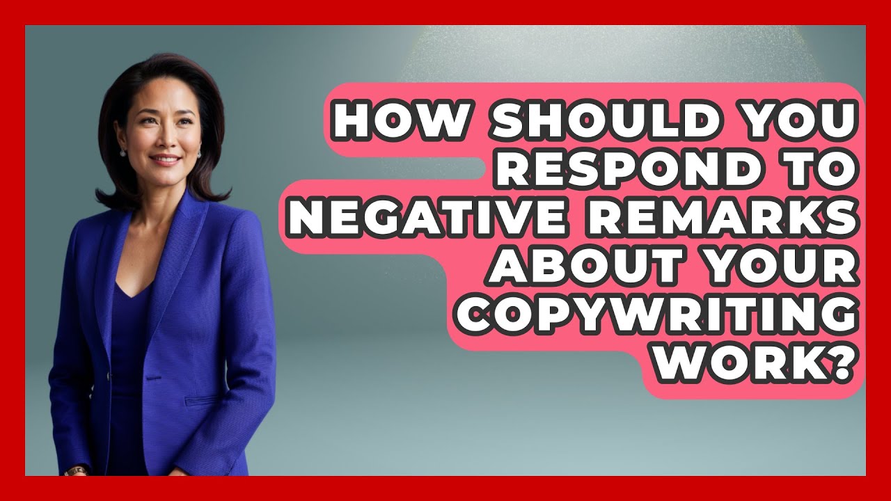 How Should You Respond to Negative Remarks About Your Copywriting Work ...