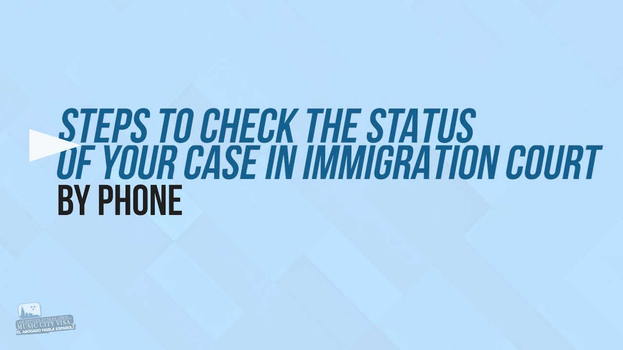 Steps to check the status of your case in immigration court by phone ...