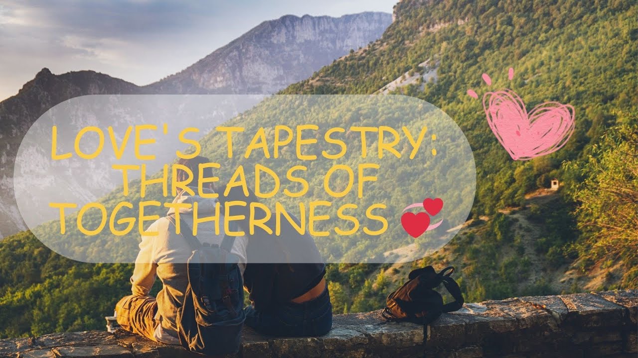 Love's Tapestry: Threads of Togetherness 💞 - YouTube