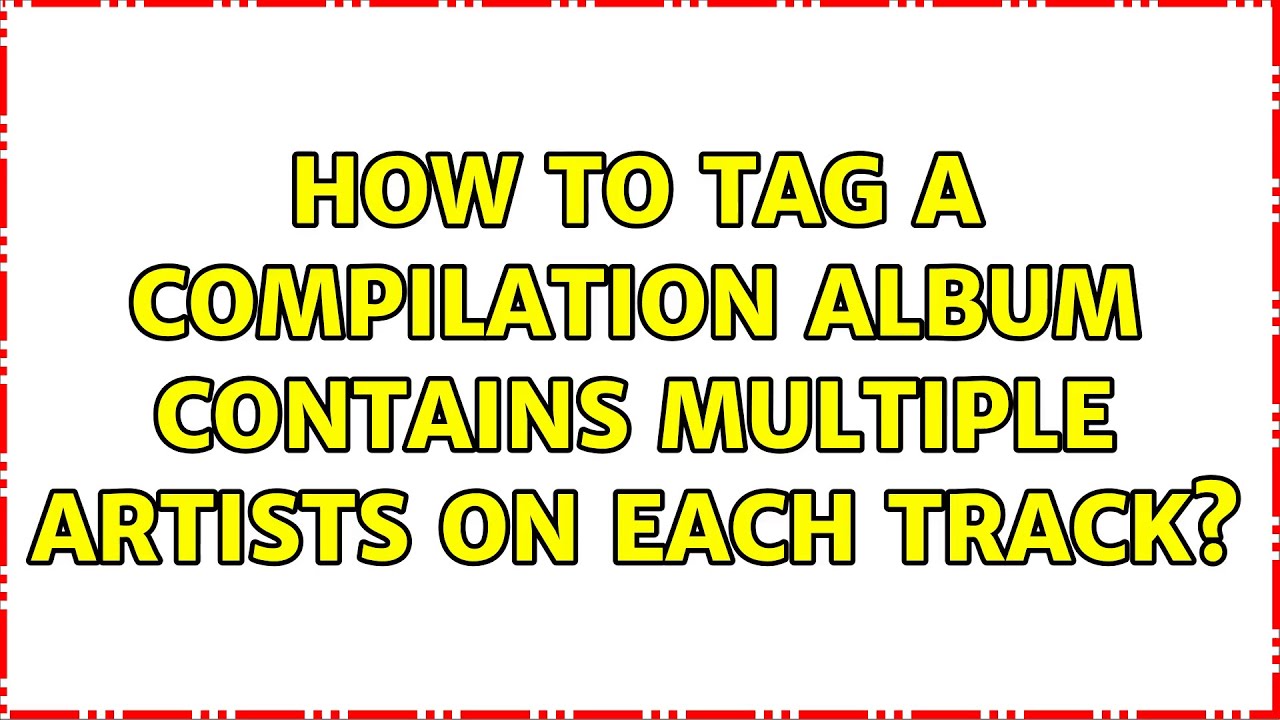 Ubuntu: How to tag a compilation album contains multiple artists on ...
