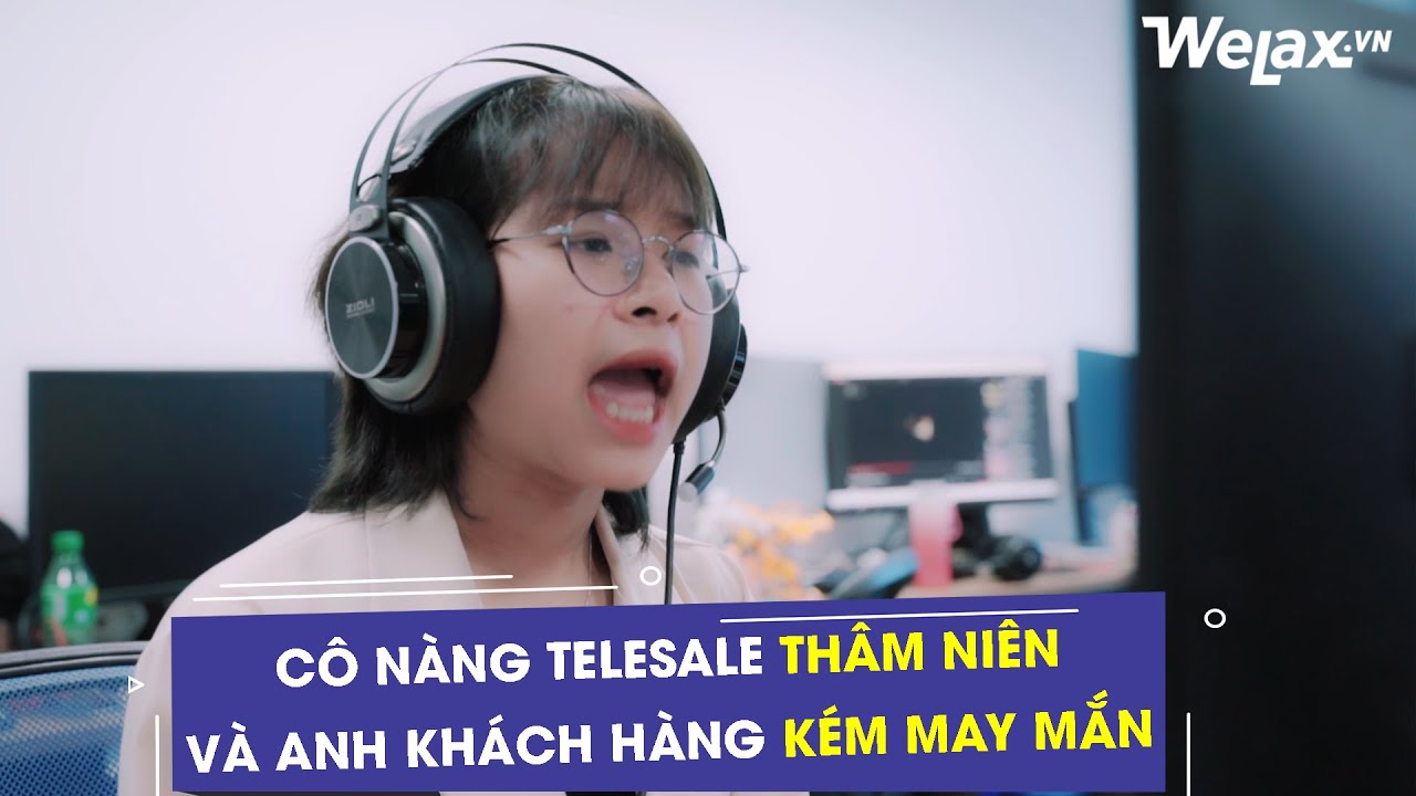 Cô nàng telesale thâm niên và anh khách hàng kém may mắn | Welax ...