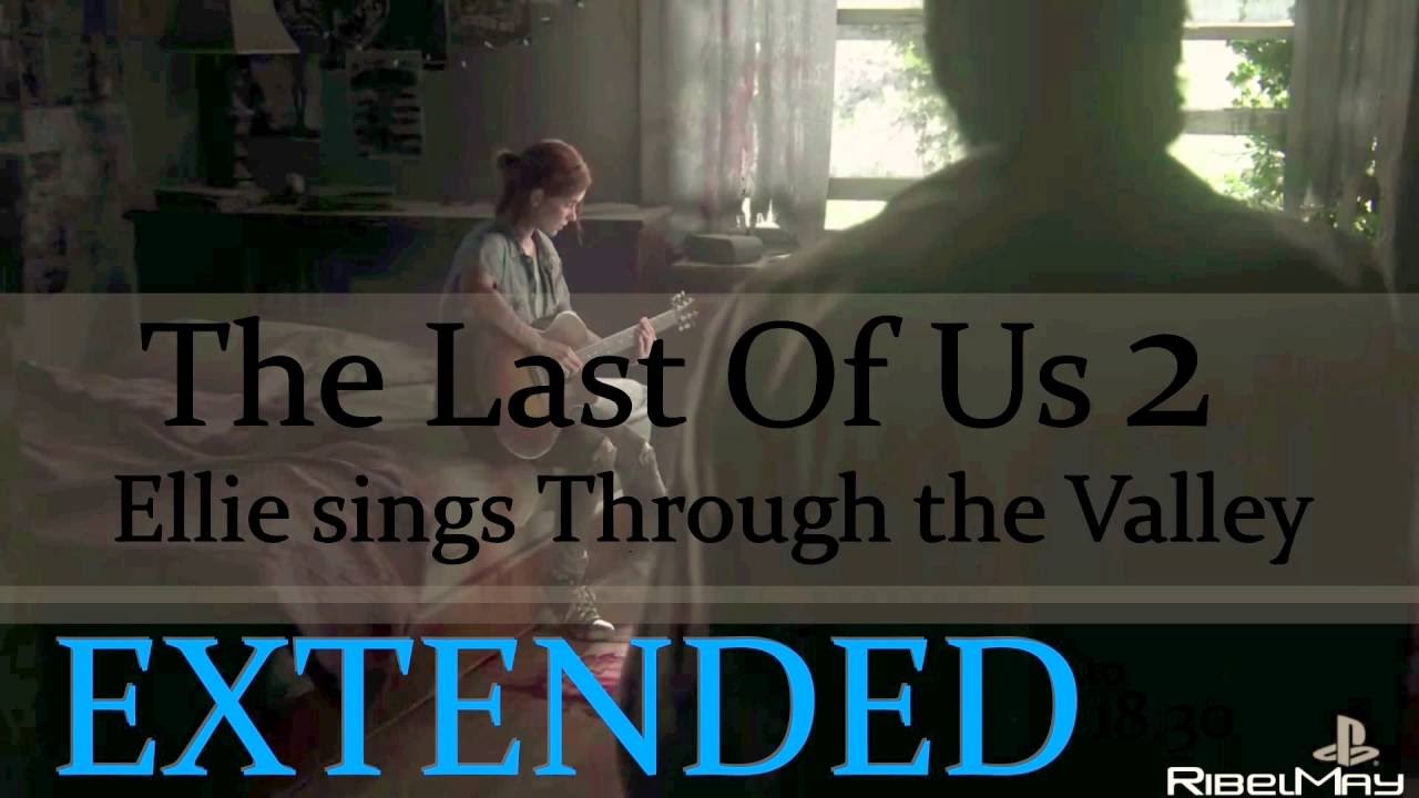 EXTENDED to 18.30 Ellie Sings 'Through the Valley' The Last Of Us 2 ...