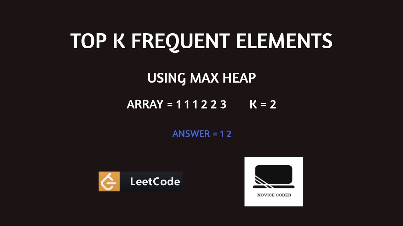 Top K Frequent Elements Problem | Leetcode 347 | C++ Solution Using Max Heap | Novice Coder ...