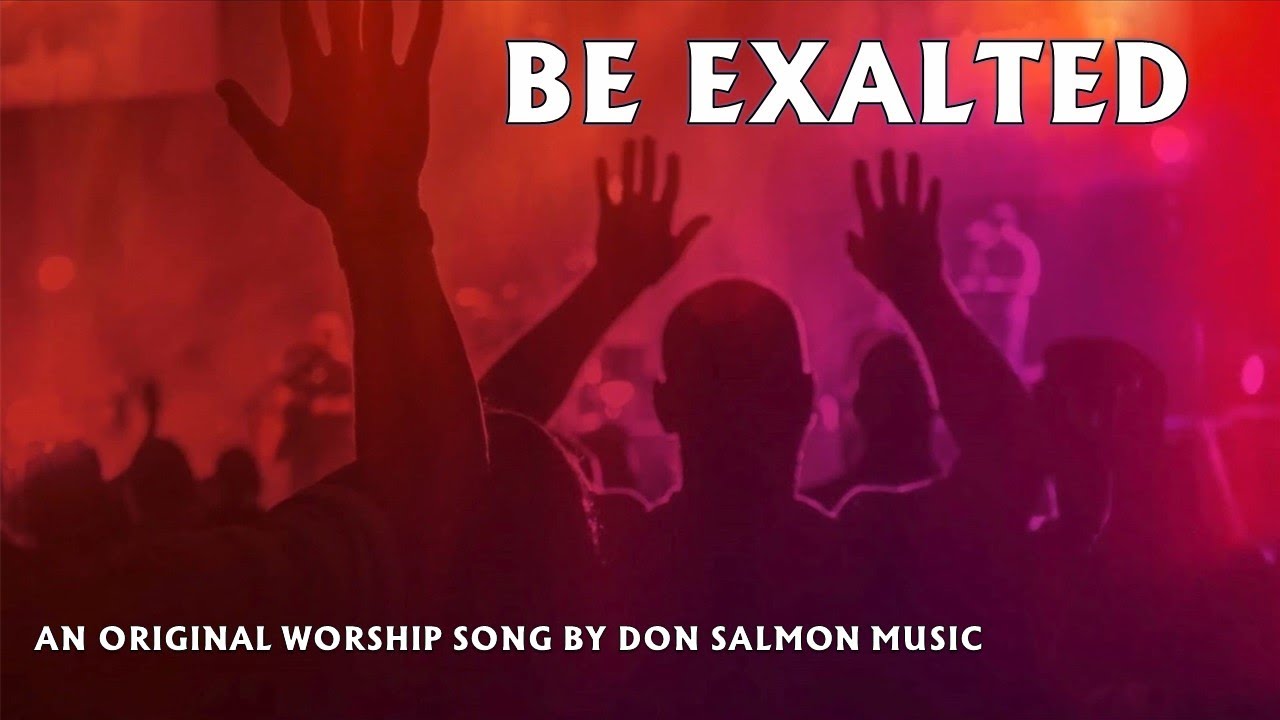 BE EXALTED | Original Worship Song | Lyrics and Vocals | Don Salmon ...