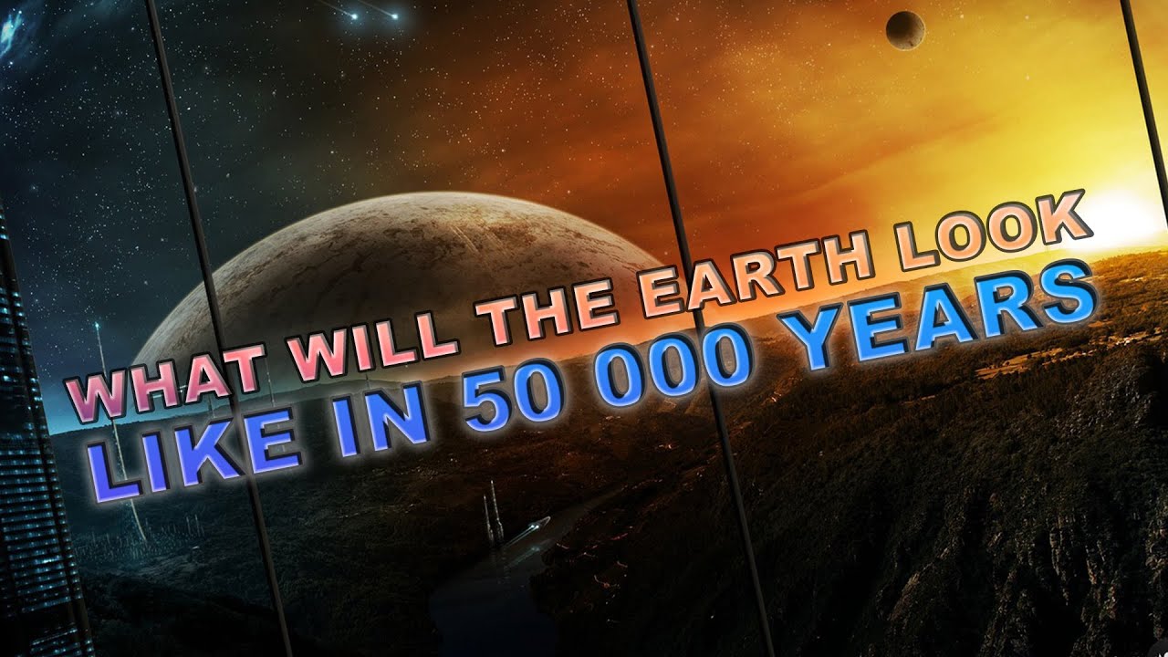 What will the EARTH look like in 50 000 years? - YouTube