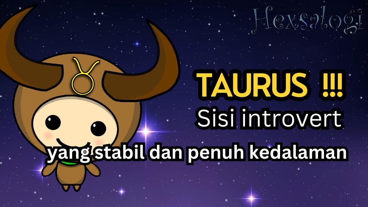 Taurus : Sisi Introvert yang Stabil dan Penuh Kedalaman !! - Hexsalogi ...