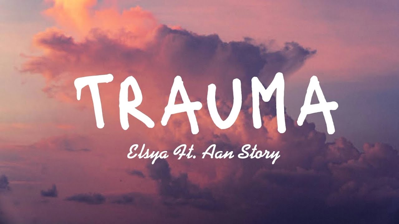 Elsya - Trauma Ft. Aan Story (Lirik) - YouTube
