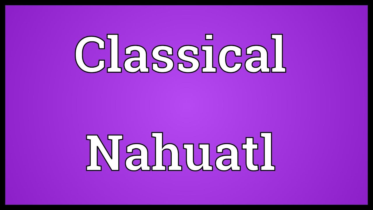 Classical Nahuatl Meaning - YouTube